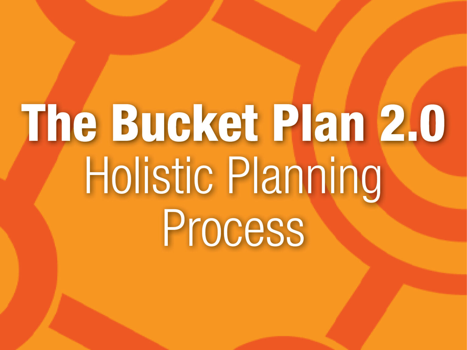 The Bucket Plan 2.0 Holistic Planning Process Virtual Resources - C2P ...