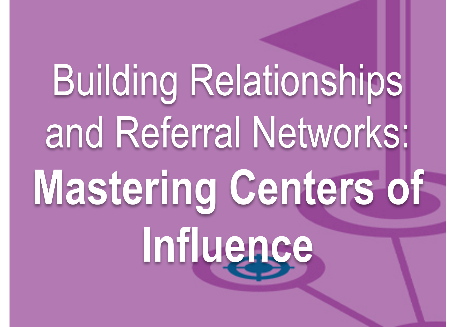 Building Relationships and Referral Networks: Mastering Centers of Influence - C2P Central